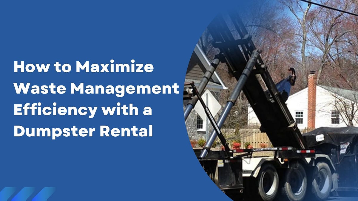 How to Maximize Waste Management Efficiency with a Dumpster Rental | by ...
