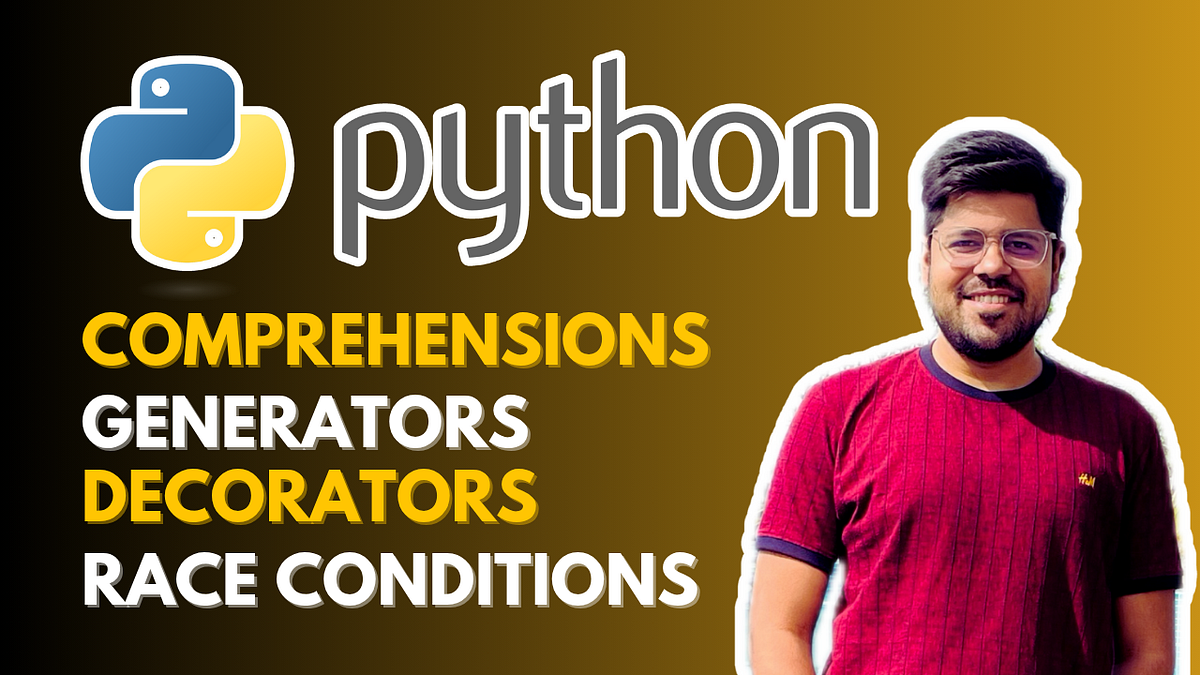 Mastering Python: Comprehensions, Generators, Decorators & Race Conditions | by Yash Jain ...