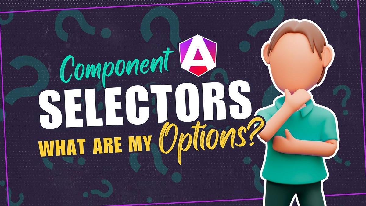 Component Selectors in Angular: Everything You Need to Know | by Brian Treese | ITNEXT