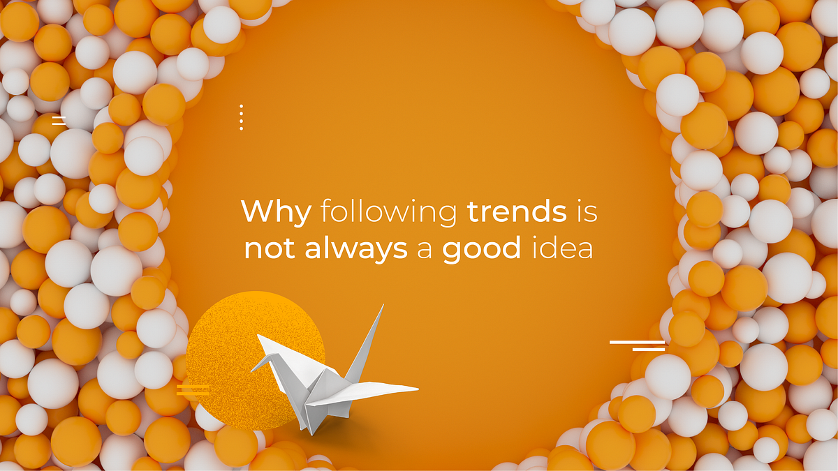 Why following trends is not always a good idea | by Nektaria Malousari ...