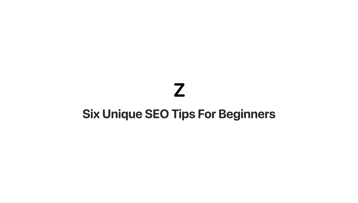 Six Unique SEO Tips For Beginners | by AJ Picard | ZoZo App | Medium