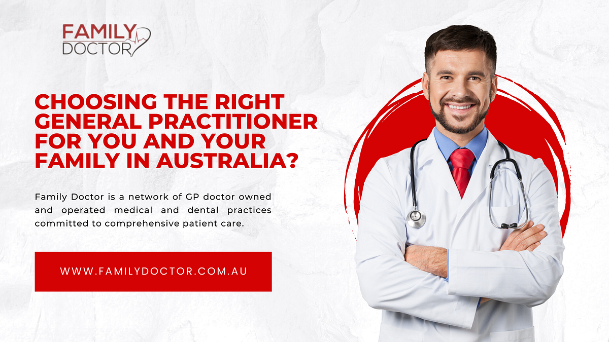 Choosing the Right General Practitioner for You and Your Family in ...