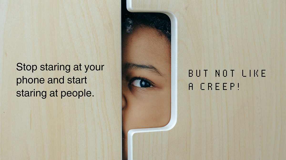 Stop Staring at Your Phone and Start Staring at People (But Not Like a ...