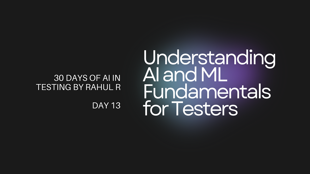 AI in Testing Day 13: Understanding AI and ML Fundamentals for Testers ...