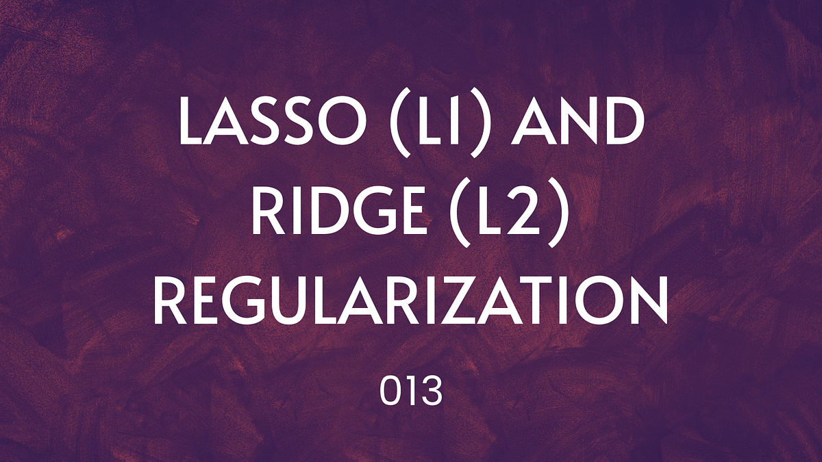 013: Understanding Lasso (L1) and Ridge (L2) Regularization | by ArnanBonny | Medium