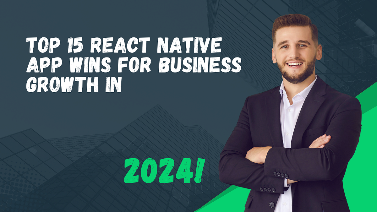 Top 15 React Native App Wins for Business Growth in 2024! | by Abhishek ...