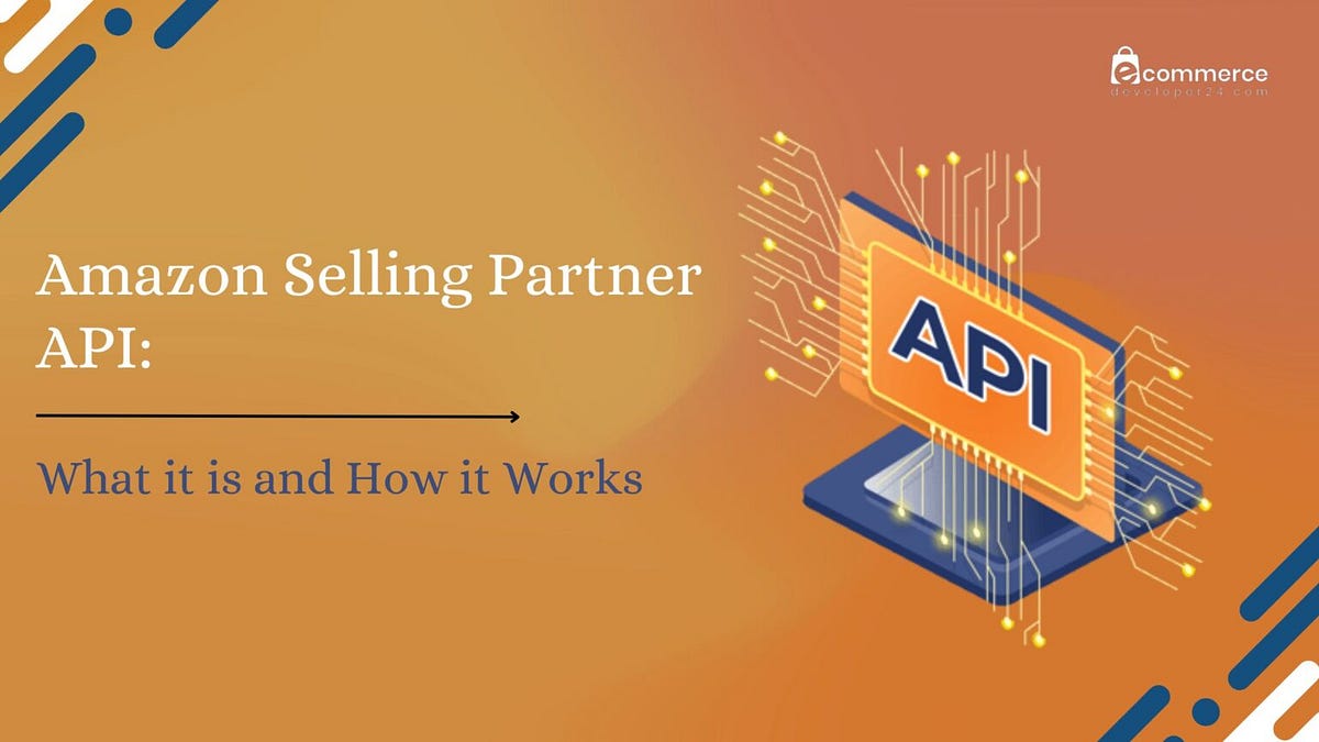 Amazon Selling Partner API: What it is and How it Works | by ecommercedeveloper24 | Medium