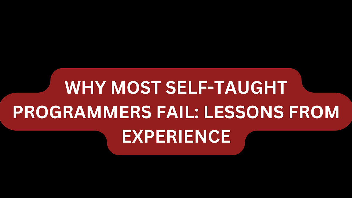 Why Most Self-Taught Programmers Fail: Lessons from Experience | by Belghaouia Amal | Medium