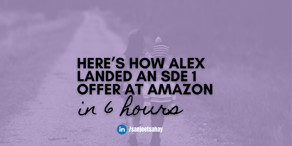 Here’s how Alex landed an SDE 1 offer at Amazon in 6-hours | by Sanjeet Sahay | Level Up Coding