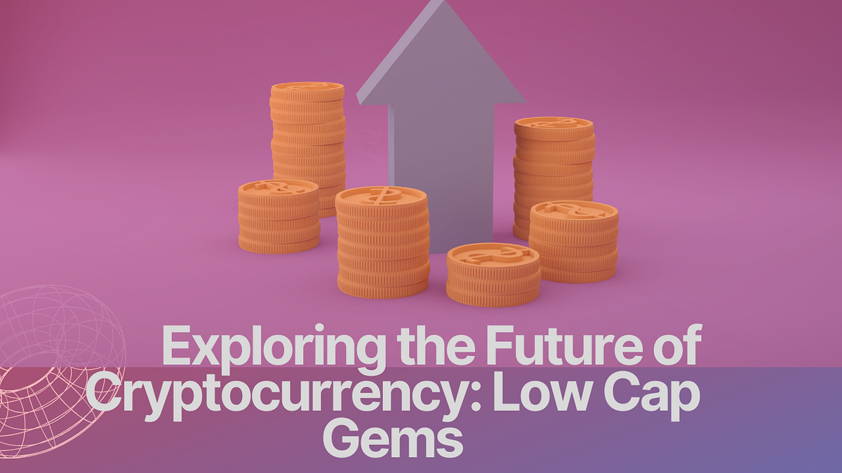 Exploring the Future of Cryptocurrency: Low Cap Gems | by SUMANI | Medium