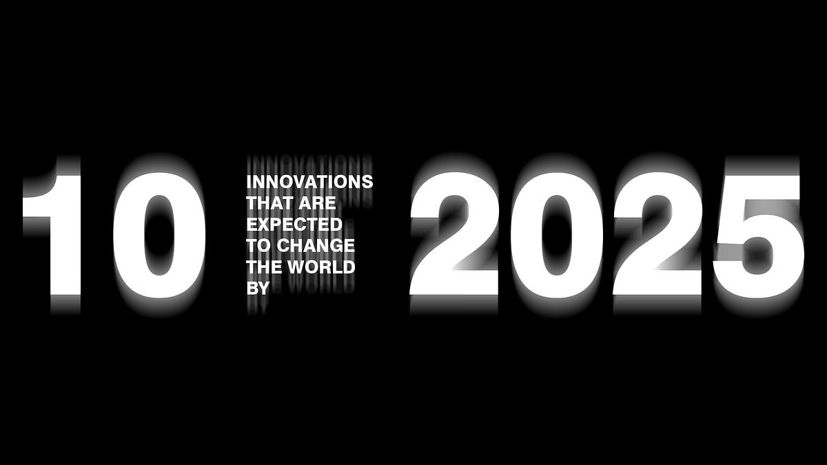 10 INNOVATIONS THAT ARE EXPECTED TO CHANGE THE WORLD BY 2025 | by ...
