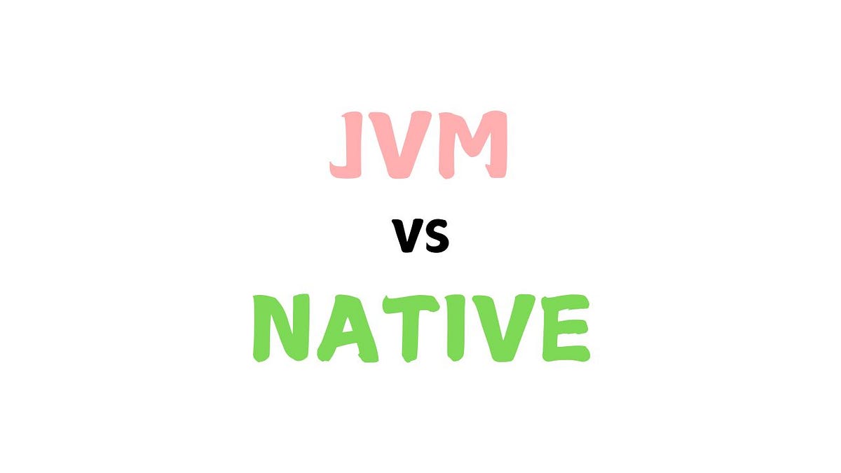 What should you choose: Native vs JVM? | by Abhijit Pachpande | Medium