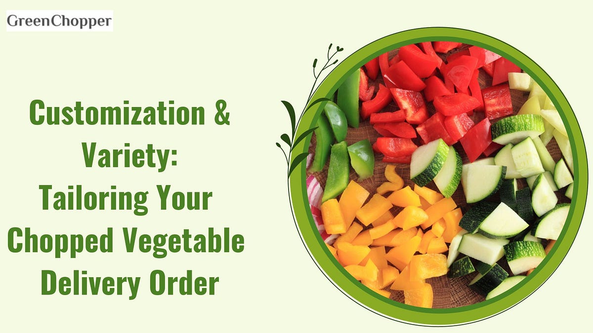 Customization and Variety: Tailoring Your Chopped Vegetable Delivery ...