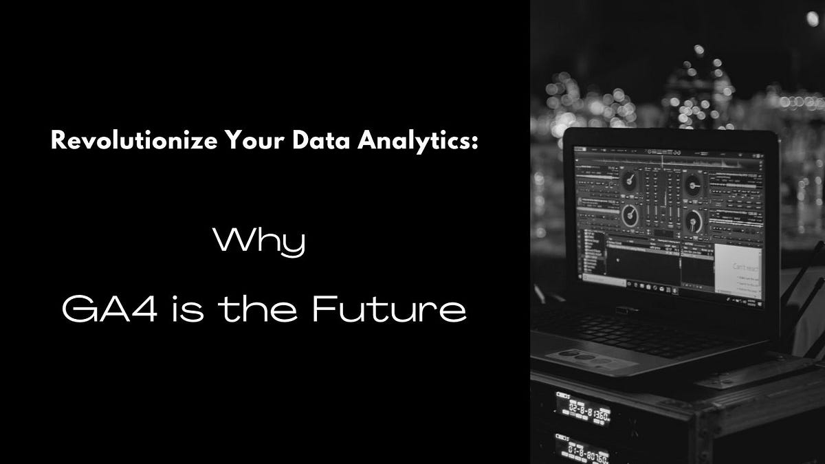 Revolutionize Your Data Analytics: Why GA4 is the Future | by Varun ...