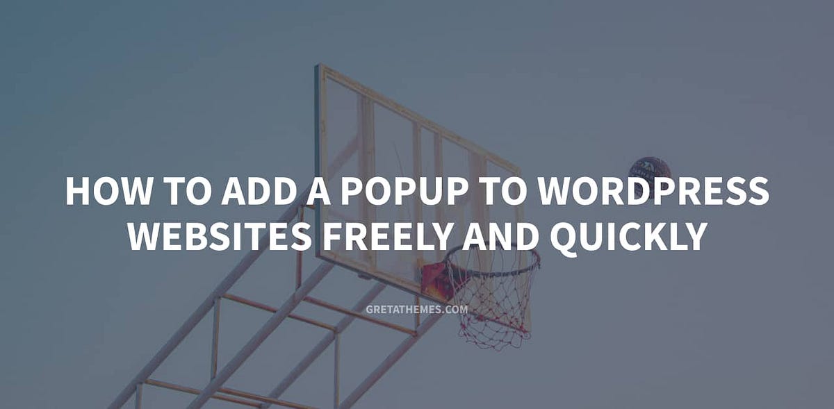How To Add A Popup To Wordpress Websites Freely And Quickly By Janessa Tran Gretathemes Medium
