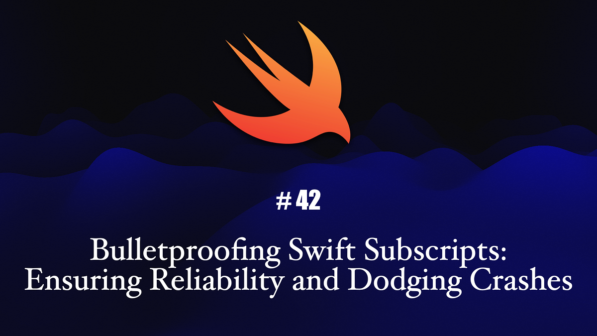 Bulletproofing Swift Subscripts: Ensuring Reliability and Dodging Crashes | by Mohamed Hamdouchi ...