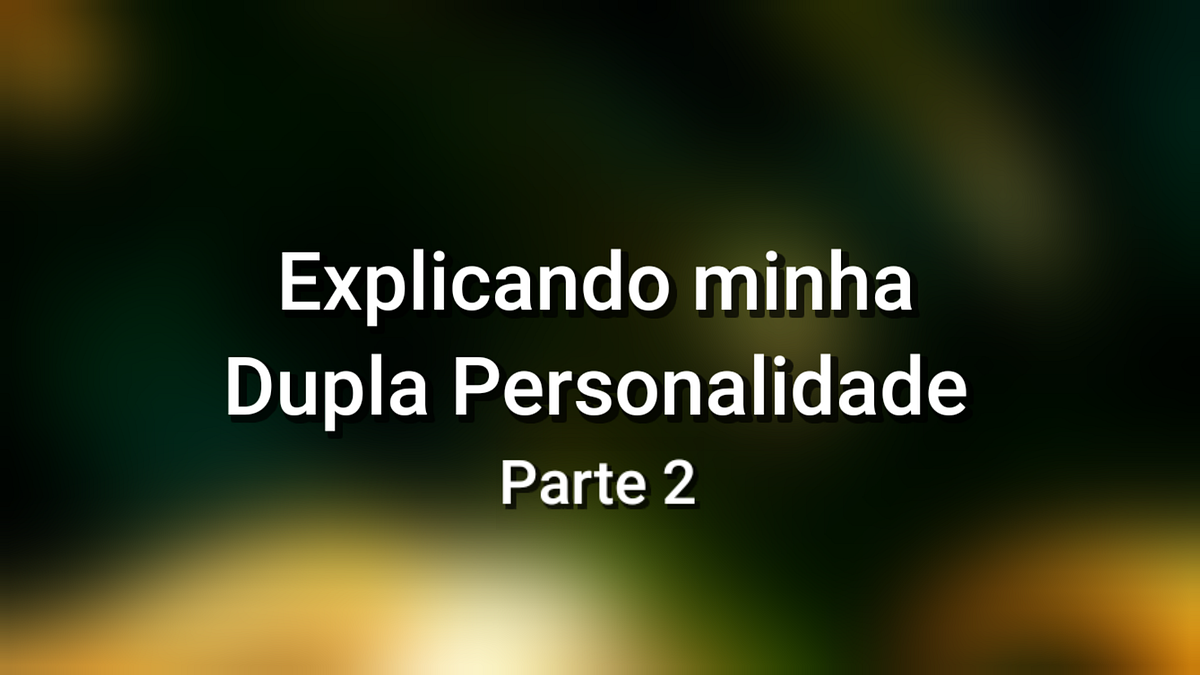 Explicando minha Dupla Personalidade (2) | by Schwindgëll Zembond | Oct ...