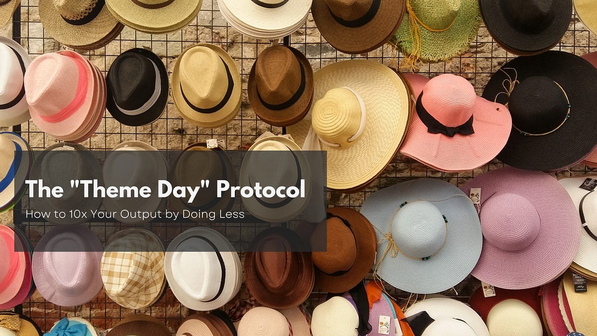 The “Theme Day” Protocol: How to 10x Your Output by Doing Less | by ...