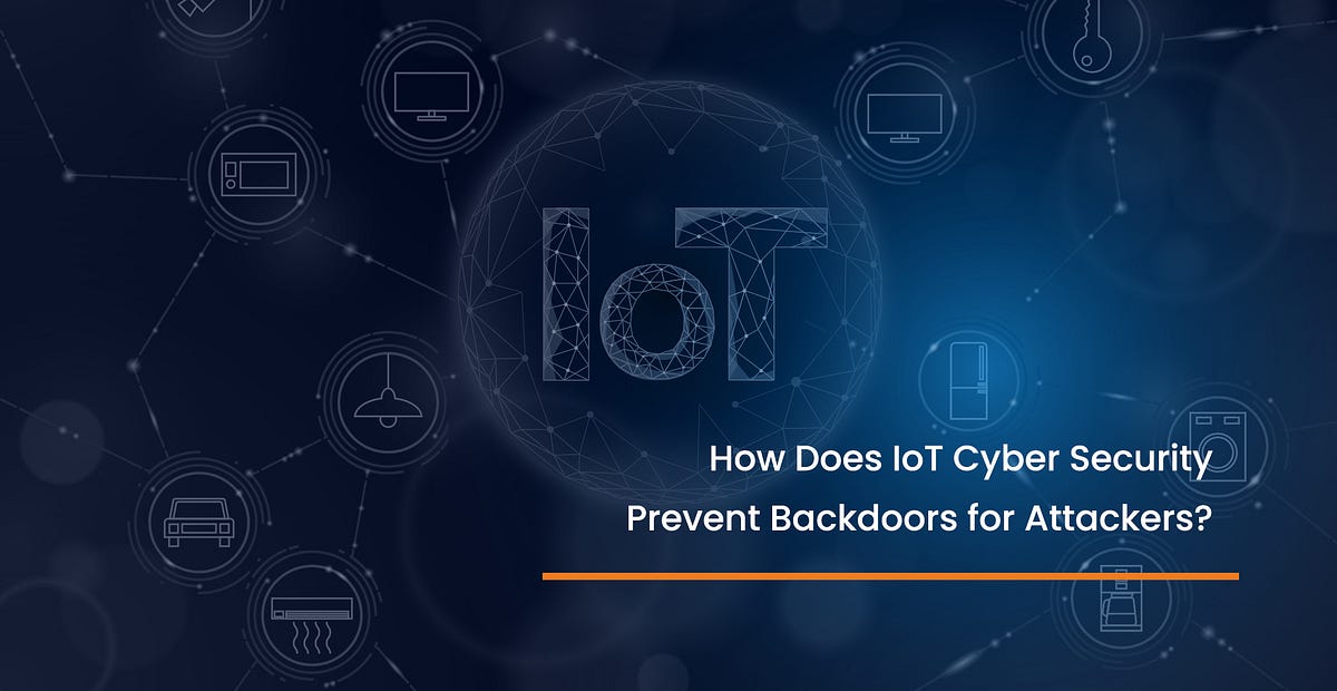 How Does Iot Cyber Security Prevent Backdoor For Attackers By Rachna Tripathi Medium