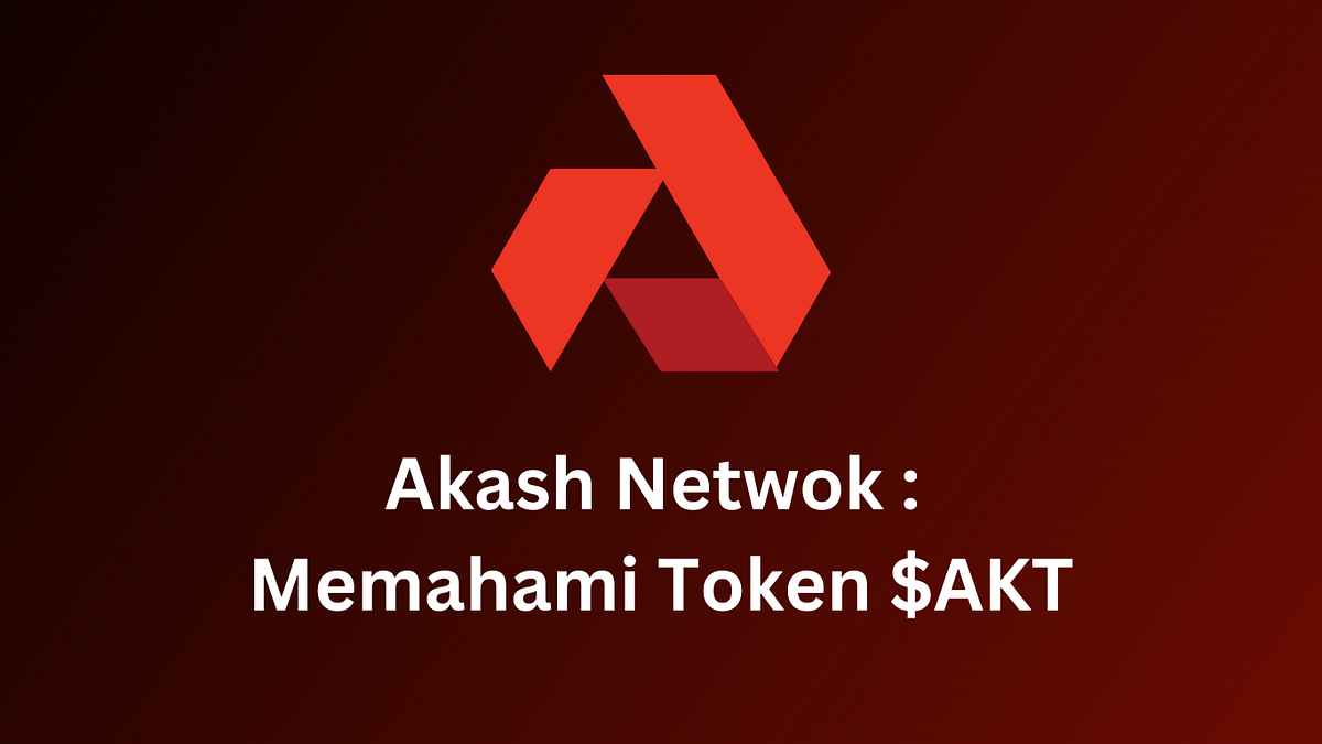 Akash Network : Memahami Token $AKT | by Adrik | Decentraliz Academy ...