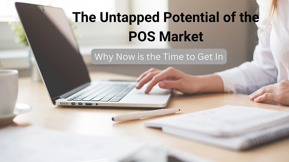 The Untapped Potential of the POS Market: Why Now is the Time to Get In ...