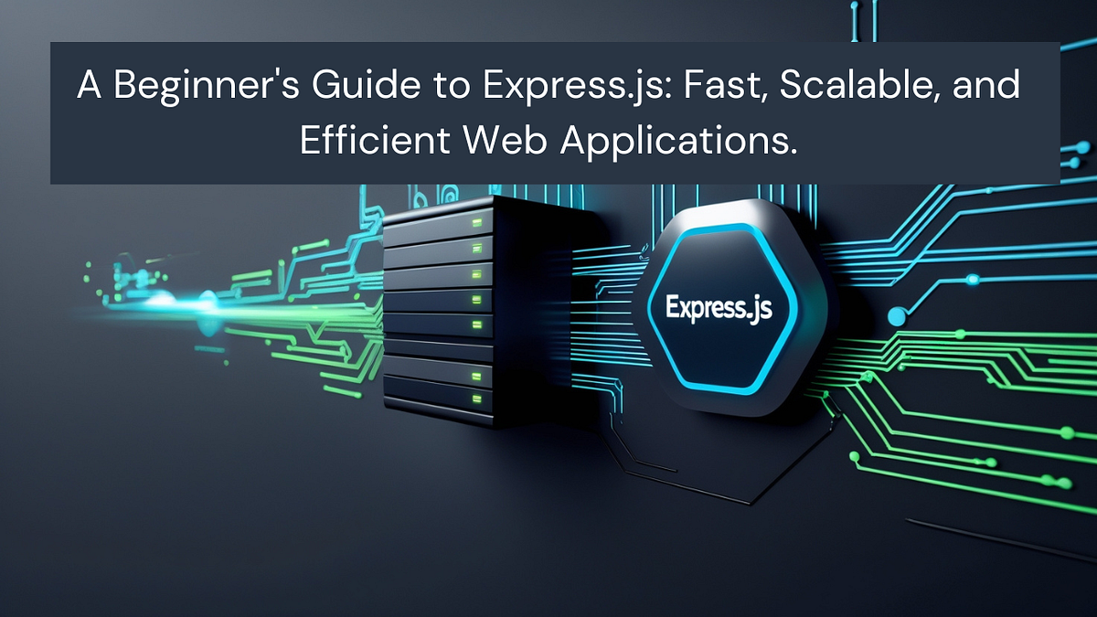 A Beginner’s Guide to Express.js: Fast, Scalable, and Efficient Web Applications | by binura ...