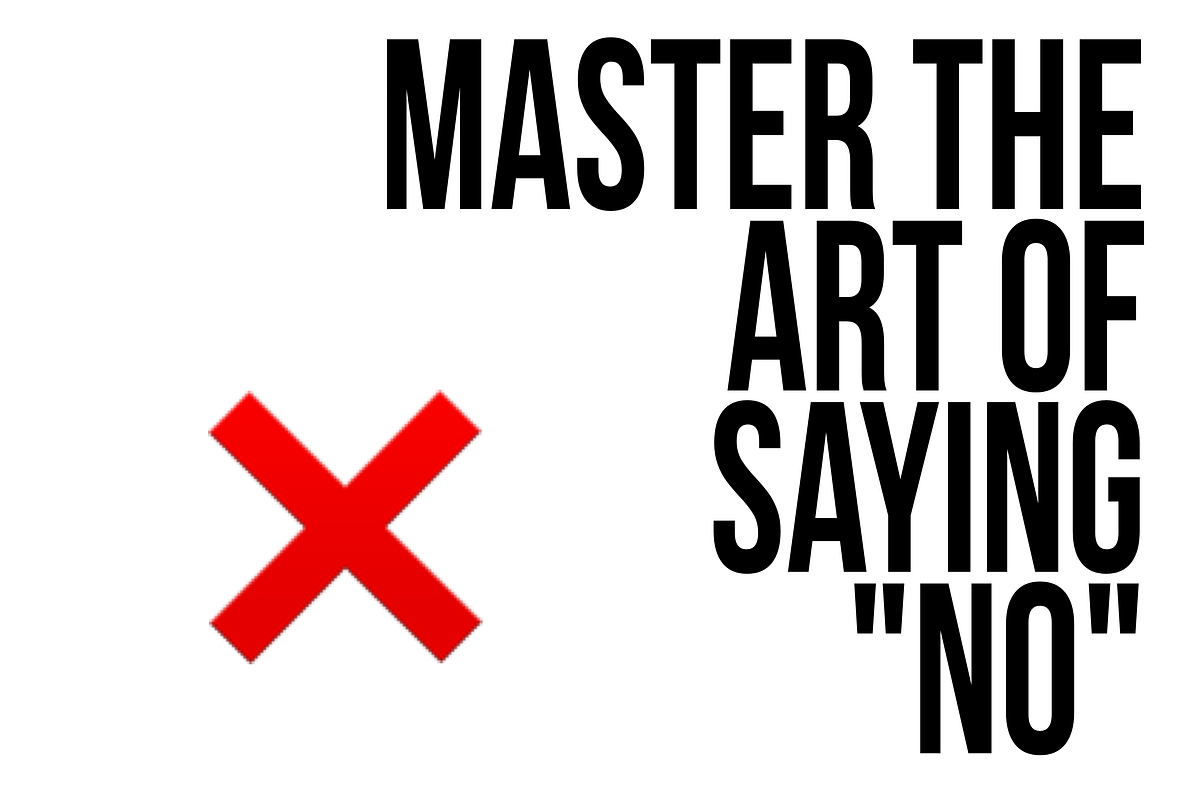 Master the Art of Saying No!. Stop Wasting Your Time by saying yes | by ...