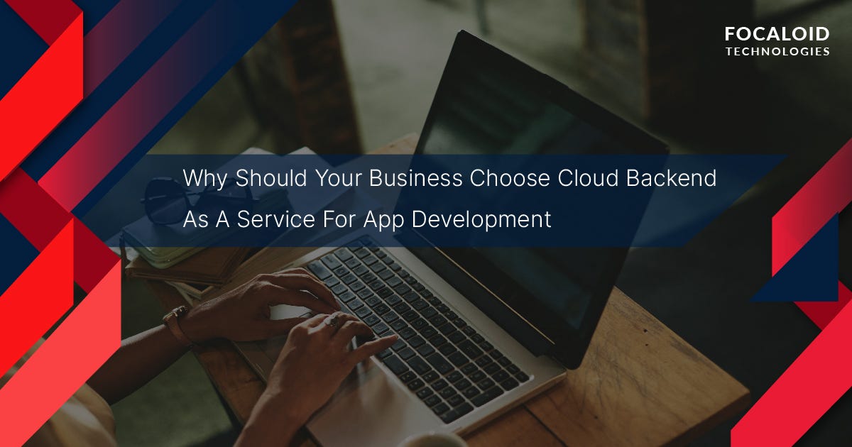 Cloud Backend As A Service: Why Your Business Should Use It | by Focaloid.com | Medium