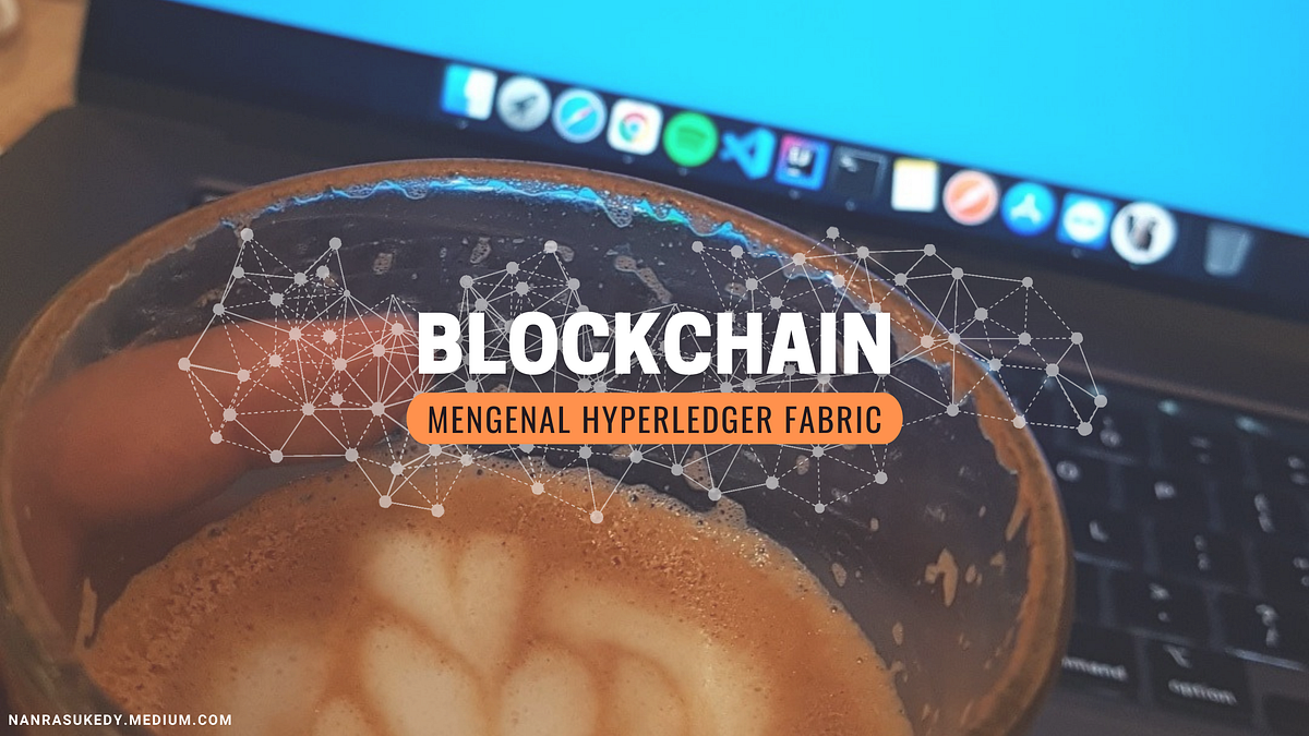 Mengenal Hyperledger Fabric Blockchain | by Nanra Sukedy | Medium
