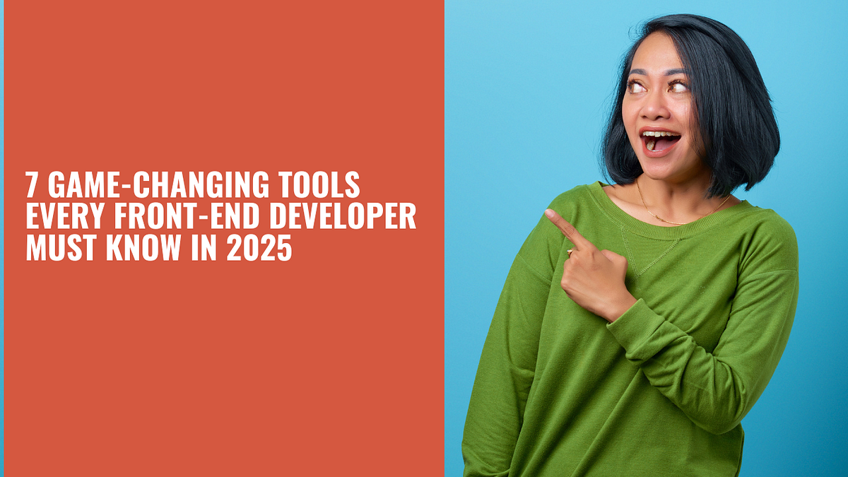 7 Game-Changing Tools Every Front-End Developer Must Know in 2025 | by ...