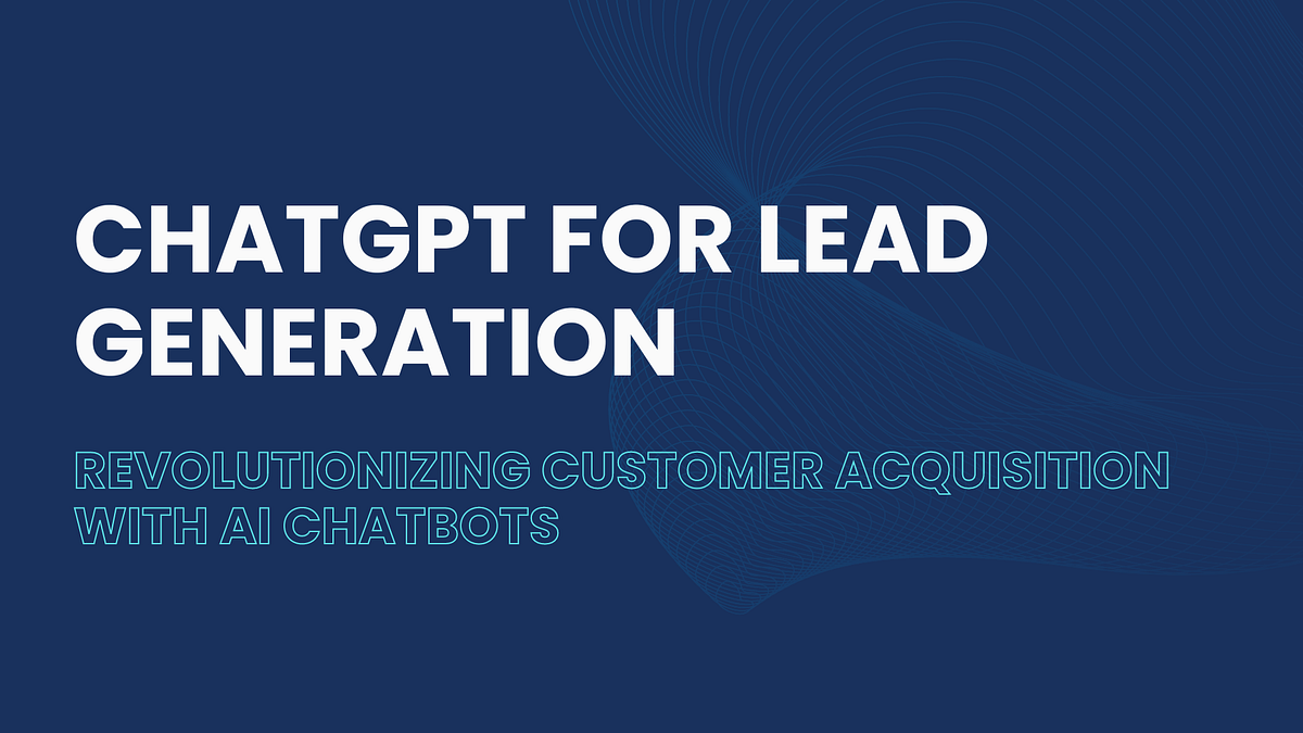 ChatGPT for Lead Generation: Revolutionizing Customer Acquisition with AI Chatbots | by Megumi ...