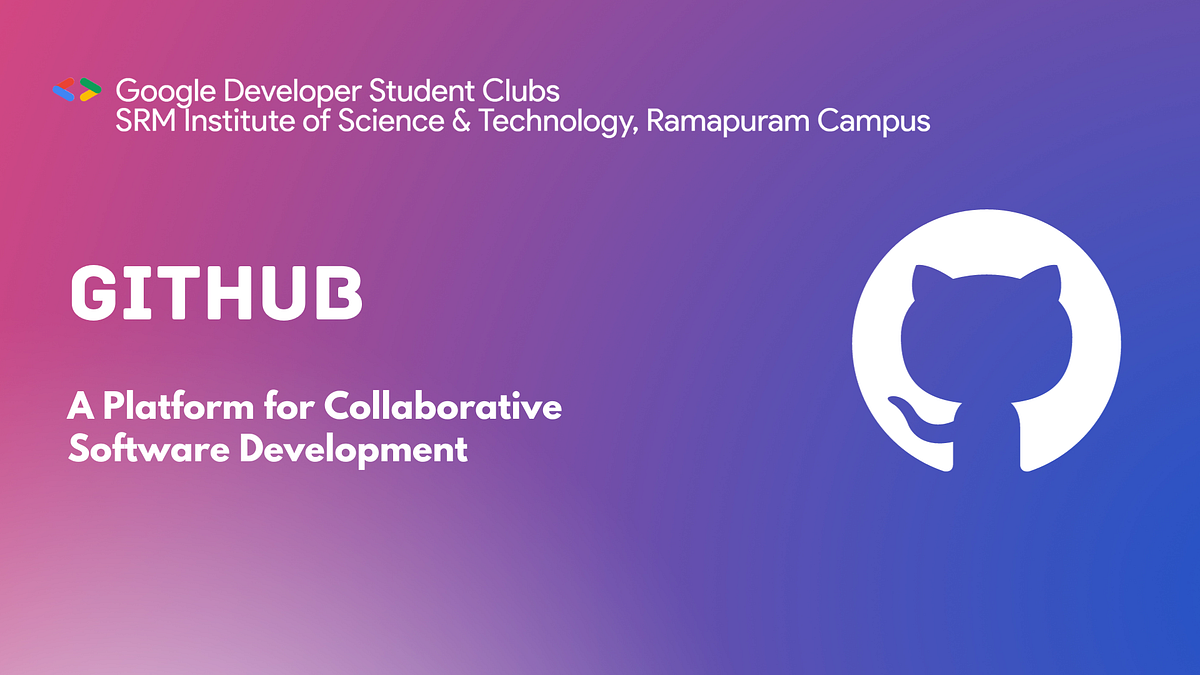 GitHub: A Platform for Collaborative Software Development | by GDSC SRM IST Ramapuram Campus ...