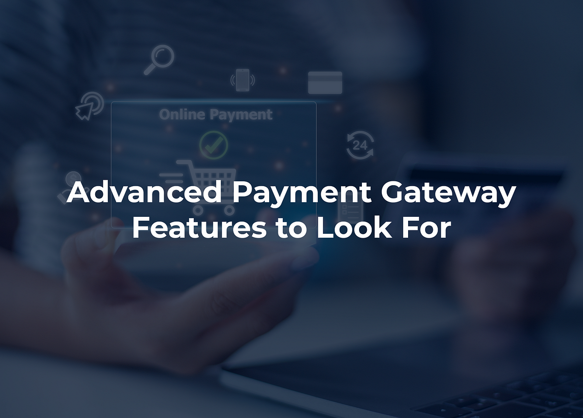 Advanced Payment Gateway Features to Look For | by Aditya Aasaan | Medium