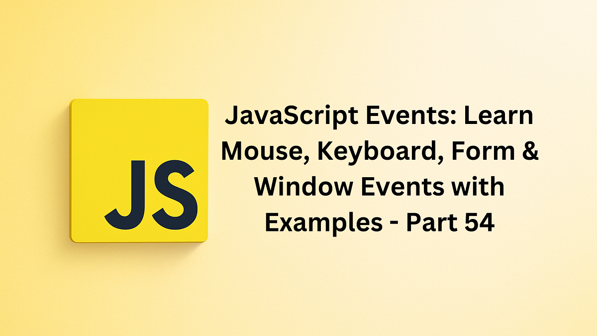 JavaScript Events: Learn Mouse, Keyboard, Form & Window Events with Examples | by codingsprints ...