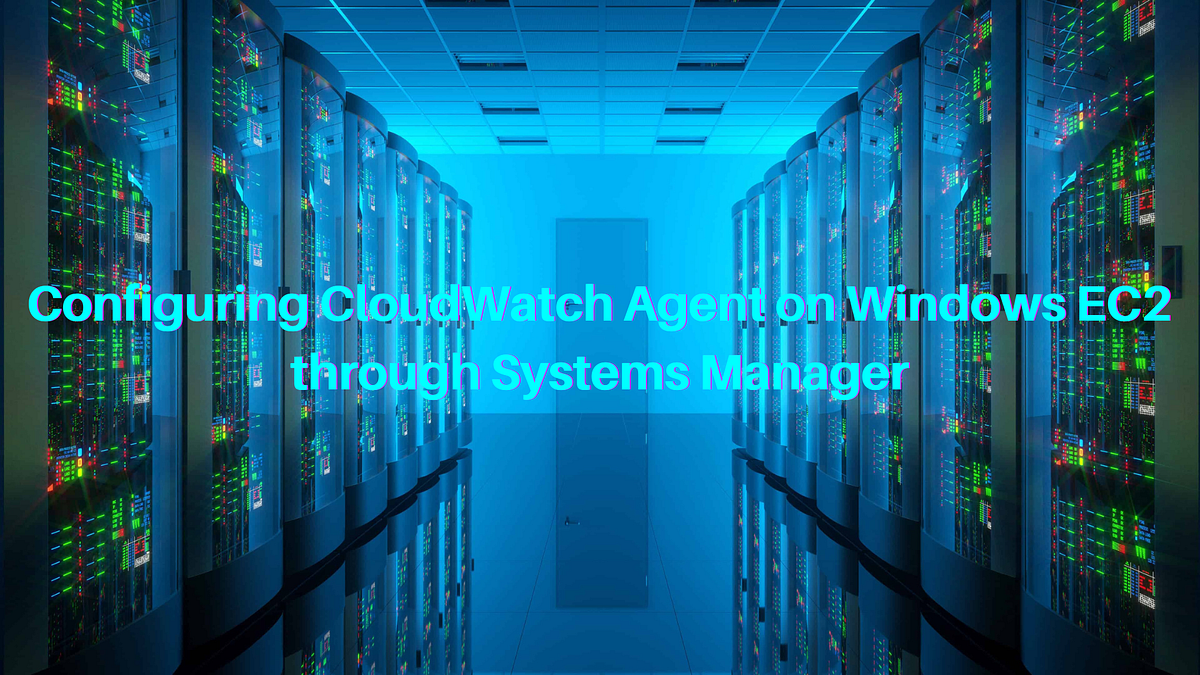 Configuring CloudWatch Agent on Windows EC2 through AWS Systems Manager | by Muhammed Suhail ...