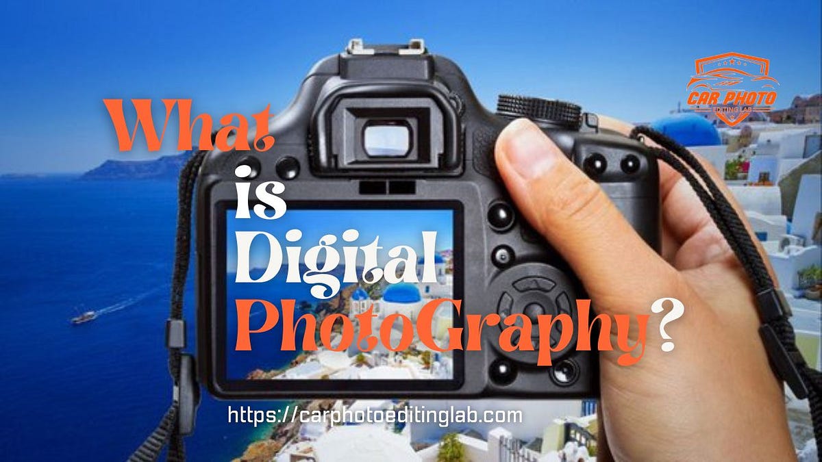 What is Digital Photography?. Introduction | by Car Photo Editing Lab ...