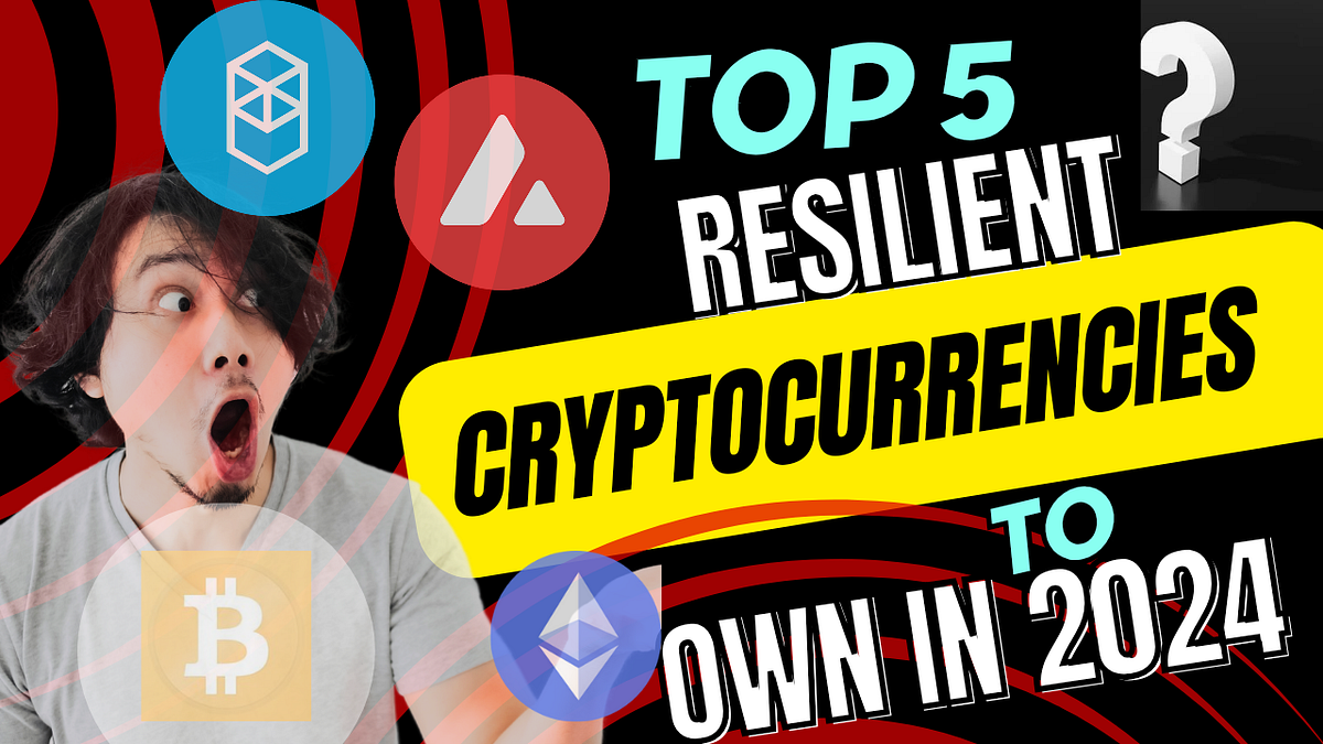 Top 5 Resilient Cryptocurrencies to Own in 2024 | by CK. Jonas | Coinmonks | Medium