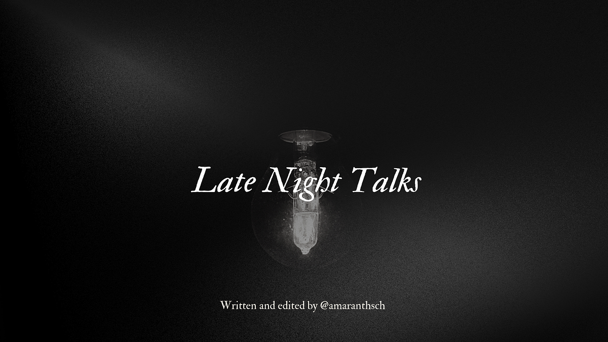 Late Night Talks. “Are you feeling alright?” I asked him… | by Amara ...