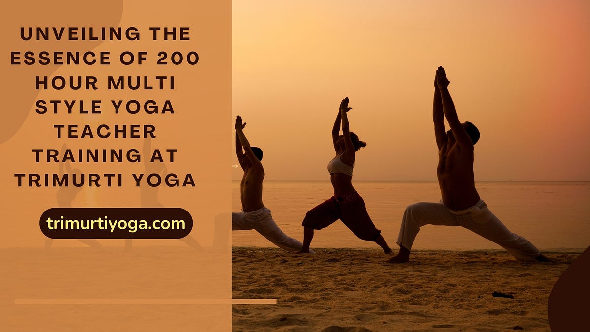 Unveiling the Essence of 200 Hour Multi Style Yoga Teacher Training at ...