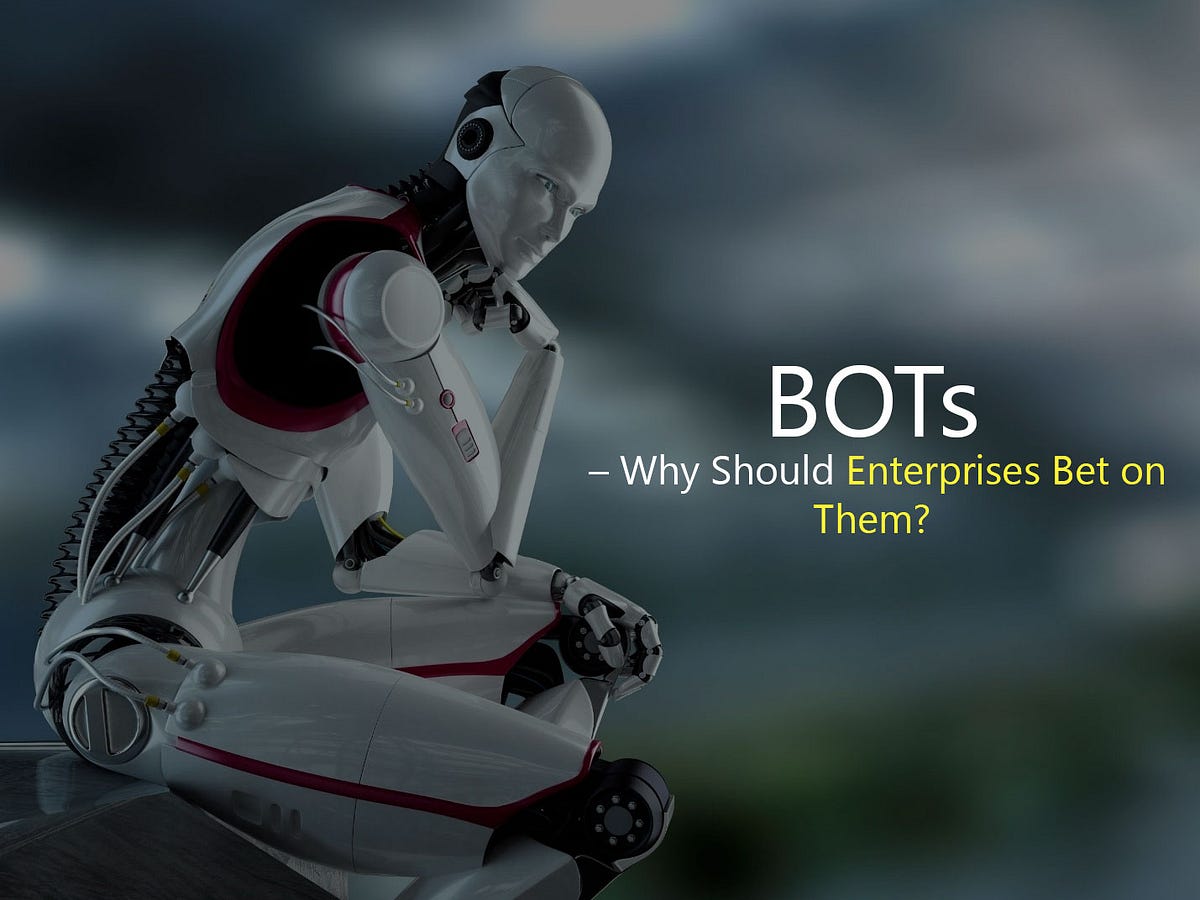 Bots — Why Should Enterprises Bet On Them? | by Rakesh Reddy Mekala ...