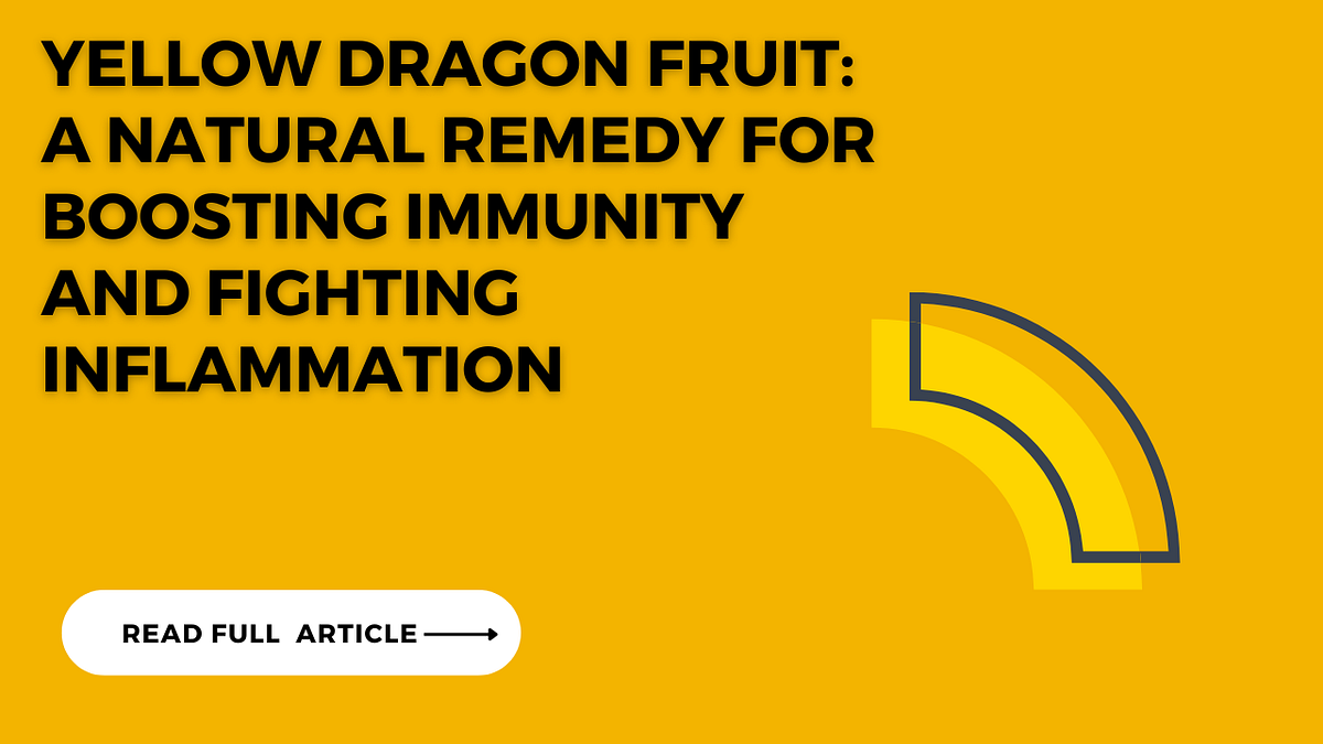 Yellow dragon fruit: A natural remedy for boosting immunity and ...