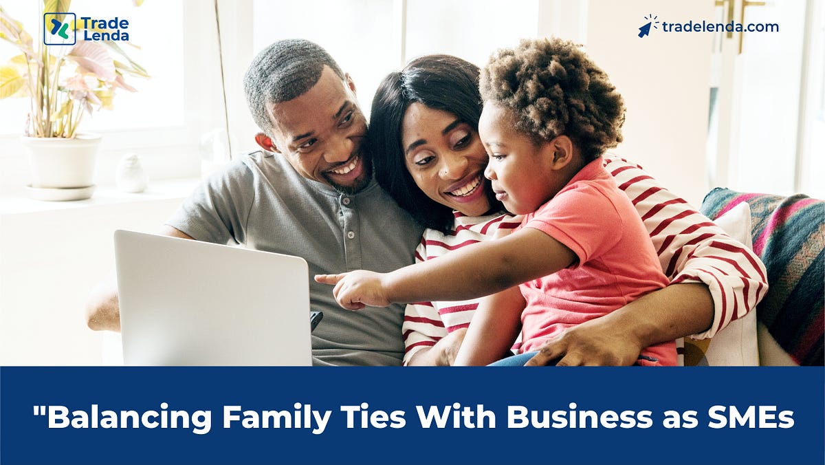 BALANCING FAMILY TIES WITH BUSINESS AS SMEs(1). | by Trade Lenda | Medium