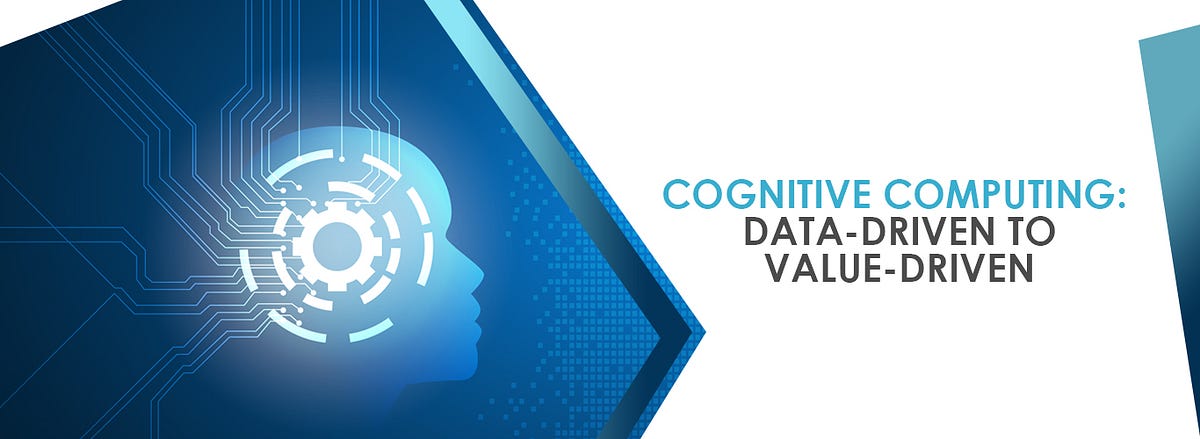 Cognitive Computing: Data-Driven to Value-Driven | by Marlabs Inc. | Medium