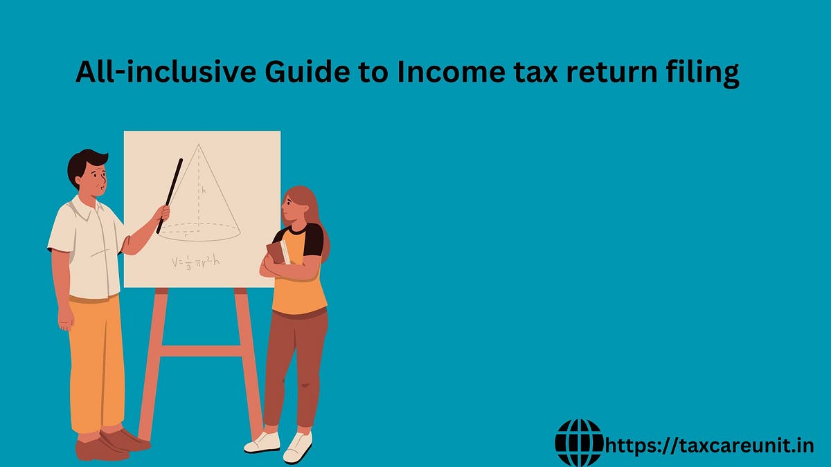 All-inclusive Guide to Income tax return filing | by Taxcareunit | Mar ...