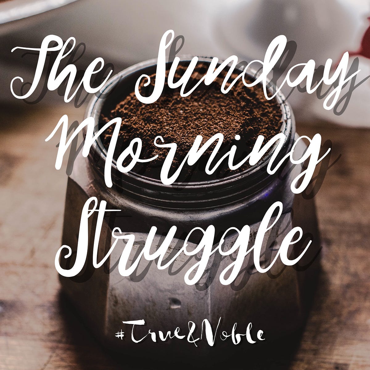 The Sunday Morning Struggle.. Article by Leah Boden. | by True and ...