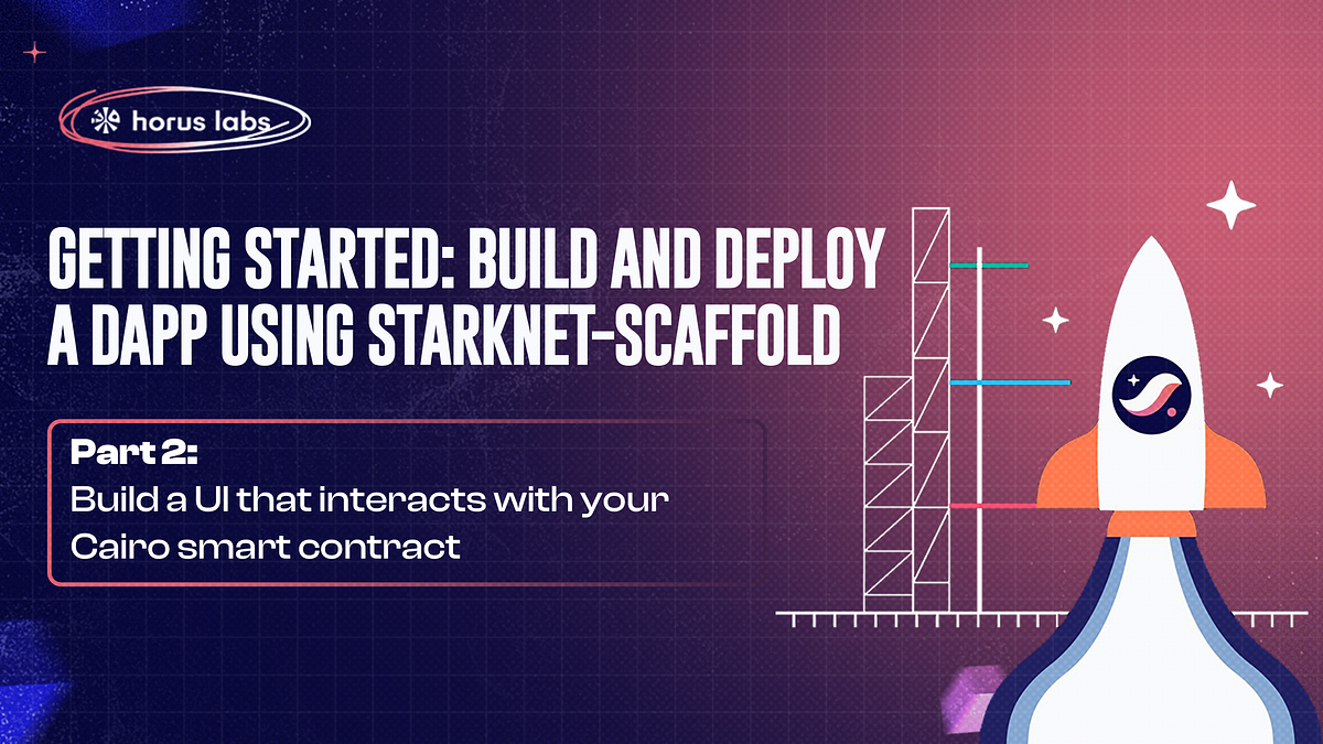 Part 2: Build and Deploy a dApp using Starknet-Scaffold | by Horus Labs | Aug, 2024 | Medium