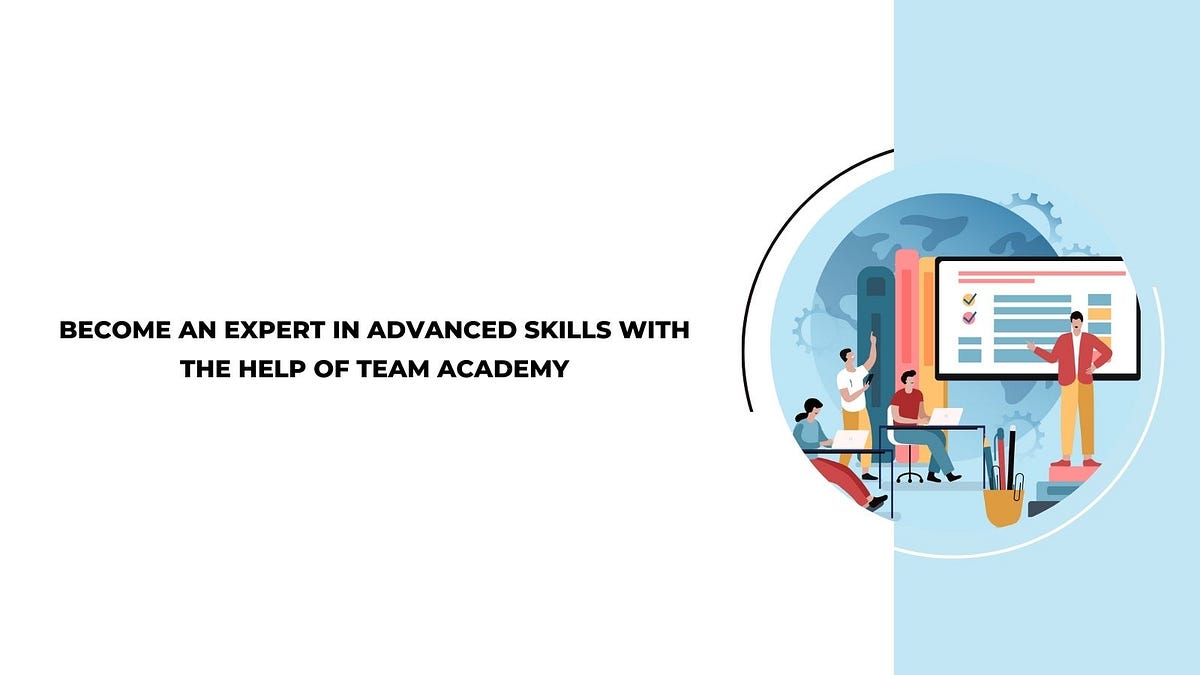 Become an expert in advanced skills with the help of Team Academy ...