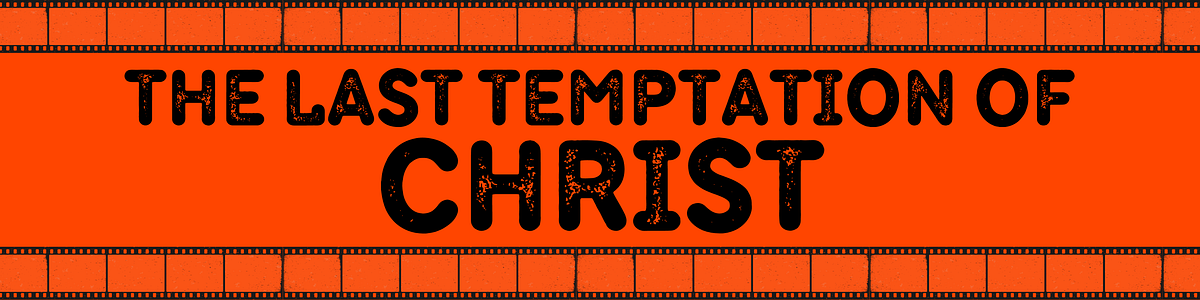 The Last Temptation of Christ: The OG Controversial Jesus Movie | by ...
