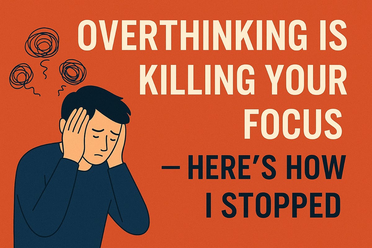 Overthinking Is Killing Your Focus — Here’s How I Stopped | by Mindset Fuel | Medium