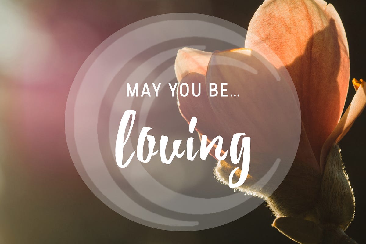 May You Be Loving. Last week, we looked at a myriad of… | by eM Life ...